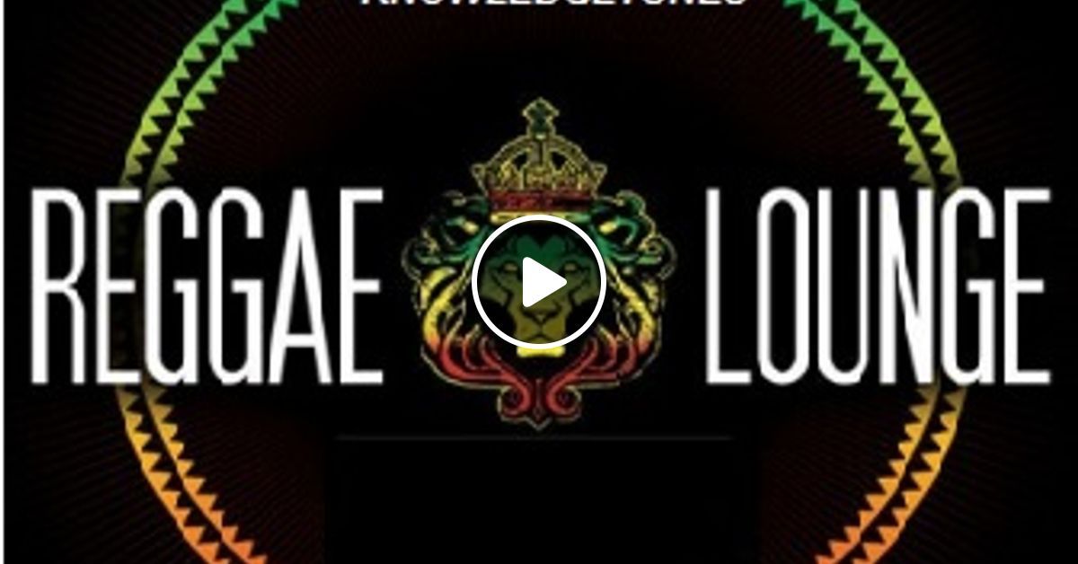 KNOWLEDGETUNES: THE REGGAE LOUNGE by KNOWLEDGETUNES | Mixcloud
