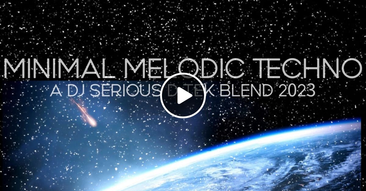 MINIMAL MELODIC TECHNO - A DJ SERIOUS D TEK BLEND 2023 by DJSeriousD A ...