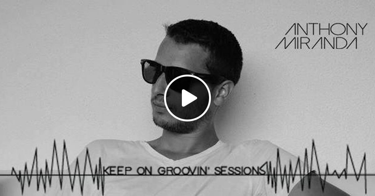 Anthony Miranda - Keep On Groovin` Sessions ep. 109 by Global Radio | Mixcloud