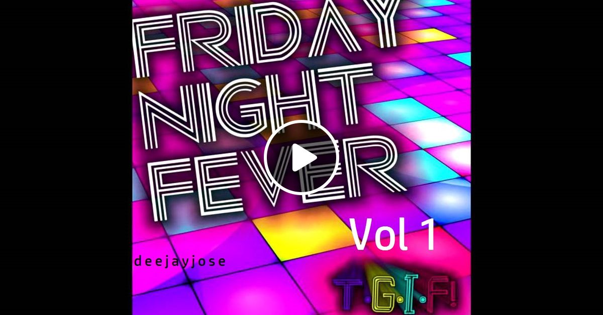 Friday Night Fever Disco Mix v.1 by DeeJayJose by DJose Dance Mixes ...