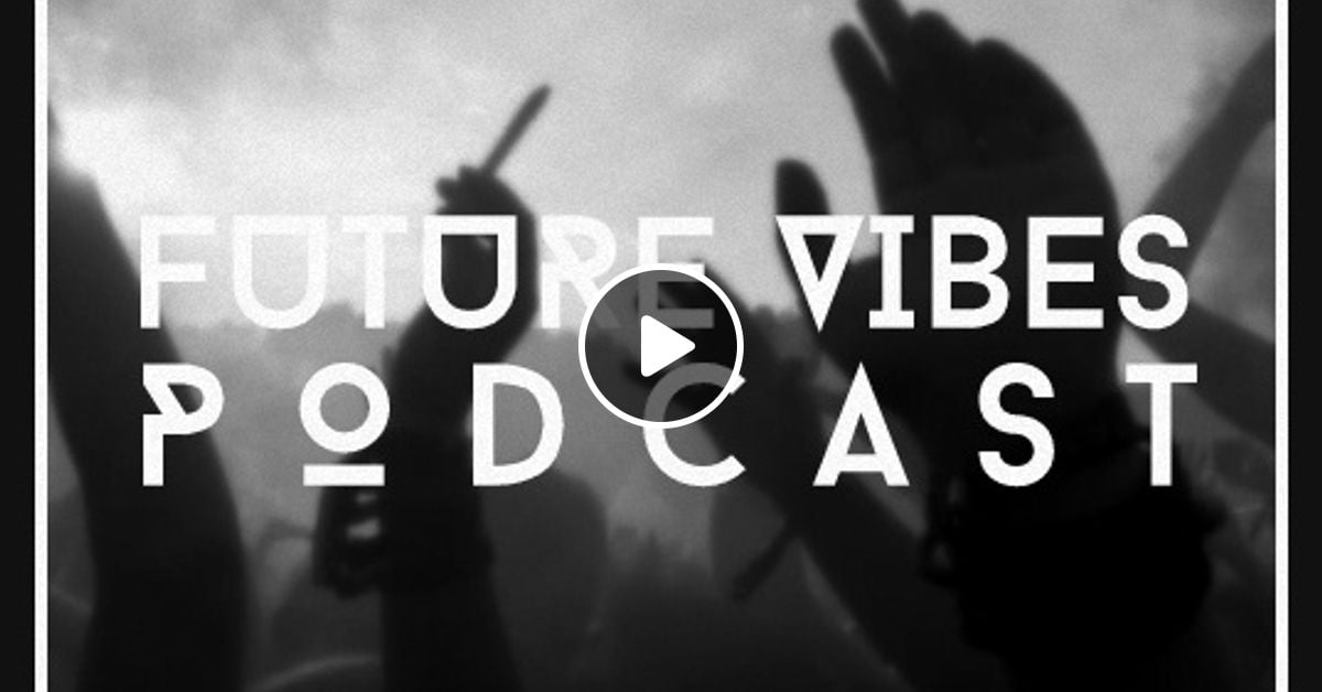 Future Vibes Podcast 010 by Future Vibes Podcast favorites | Mixcloud