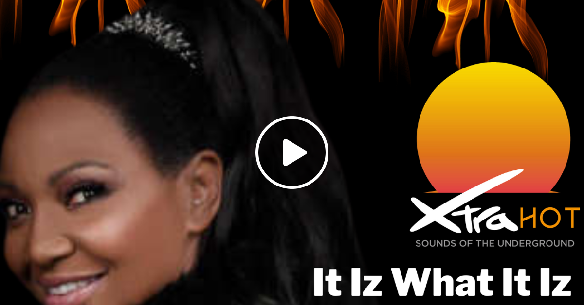 It Iz What It Iz - 19 Apr 2025 by Xtra Hot | Mixcloud