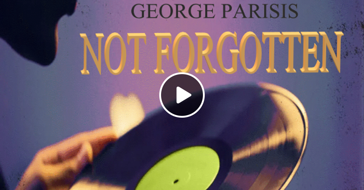 NOT FORGOTTEN ! by George Parisis | Mixcloud