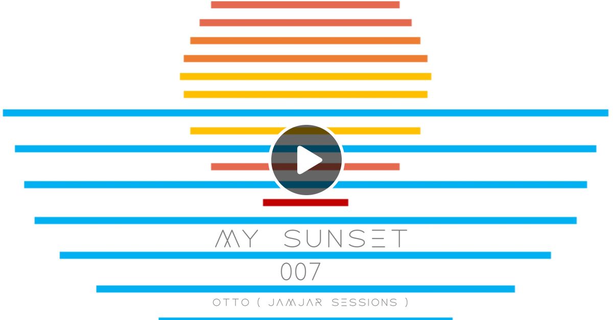 MY SUNSET 007 - OTTO (JAMJAR SESSIONS) by Otto de Vries- Jamjar Sessions | Mixcloud