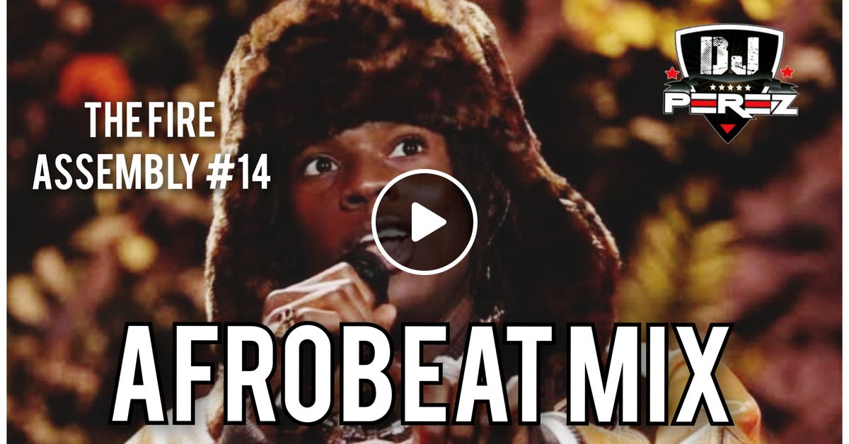 DJ Perez - Best Of Afrobeat Mix 2025, The Fire Assembly #14 by DJ_PEREZ ...
