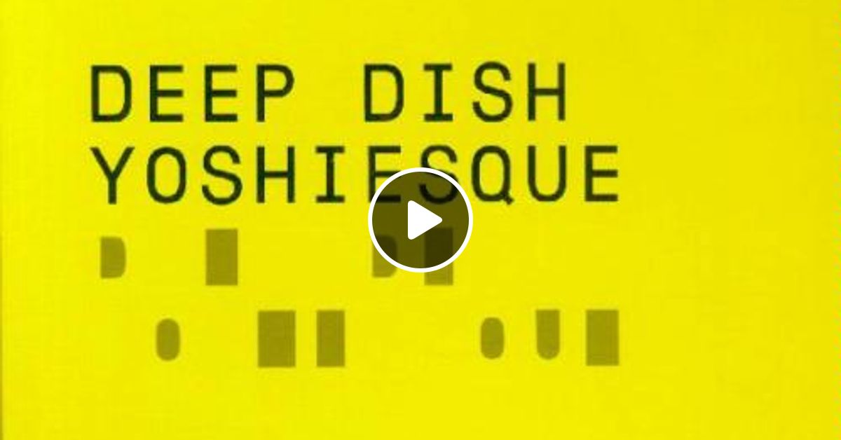 Deep Dish - Yoshiesque CD1 /1999/ by Misty | Mixcloud