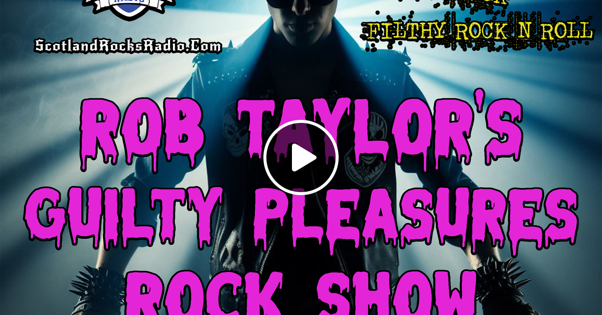 Rob Taylor's Guilty Pleasures Rock Show Ep.39 - 02 Feb 2024 by scotlandrocksradio.com | Mixcloud