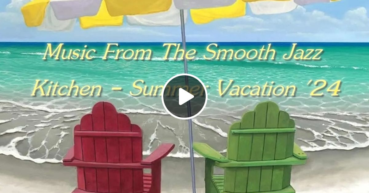 Music From The Smooth Jazz Kitchen - Summer Vacation '24 by Chef Bruce's Jazz Kitchen | Mixcloud