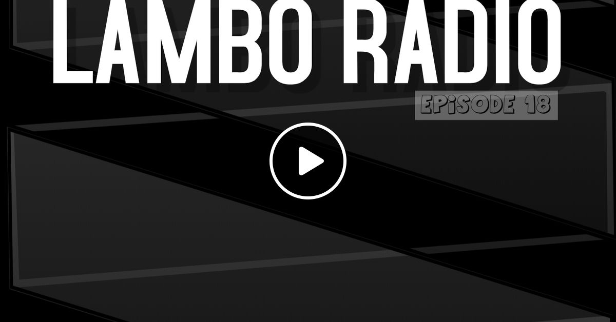 Lambo Radio Episode 18 by Laambo | Mixcloud