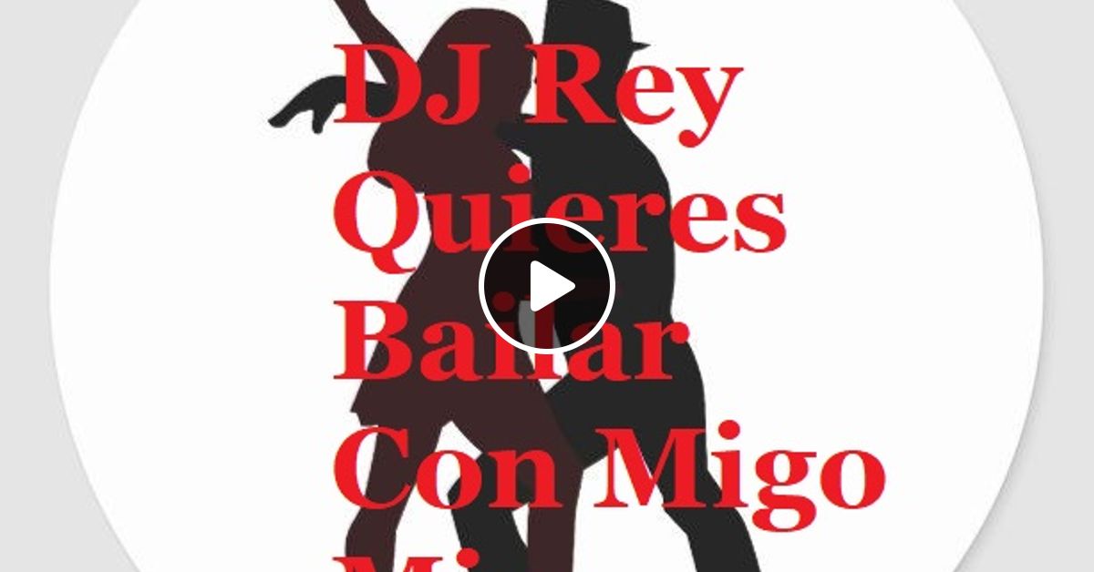 DJ Rey Quieres Bailar Con Migo Mix by DJ Rey | Mixcloud