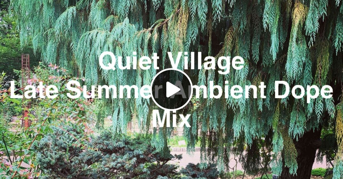 Quiet Village 2022 Late Summer Ambient Dope mix by Quiet Village Radio ...