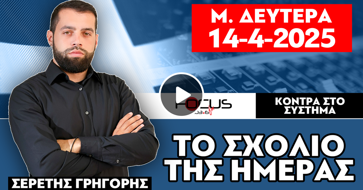 ΤΟ ΣΧΟΛΙΟ ΤΗΣ ΗΜΕΡΑΣ - ΣΕΡΕΤΗΣ ΓΡΗΓΟΡΗΣ (14-4-2025) by Focus FM 103.6 ...