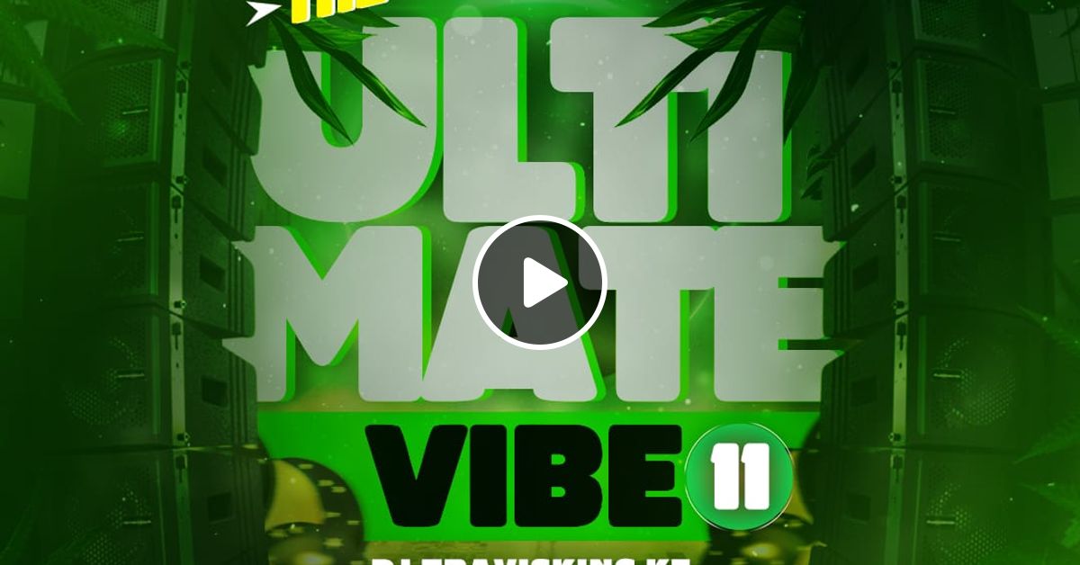 The Ultimate Vibe 11 ( Birthday Vibes Edition) by deejaytraviskingkenya ...
