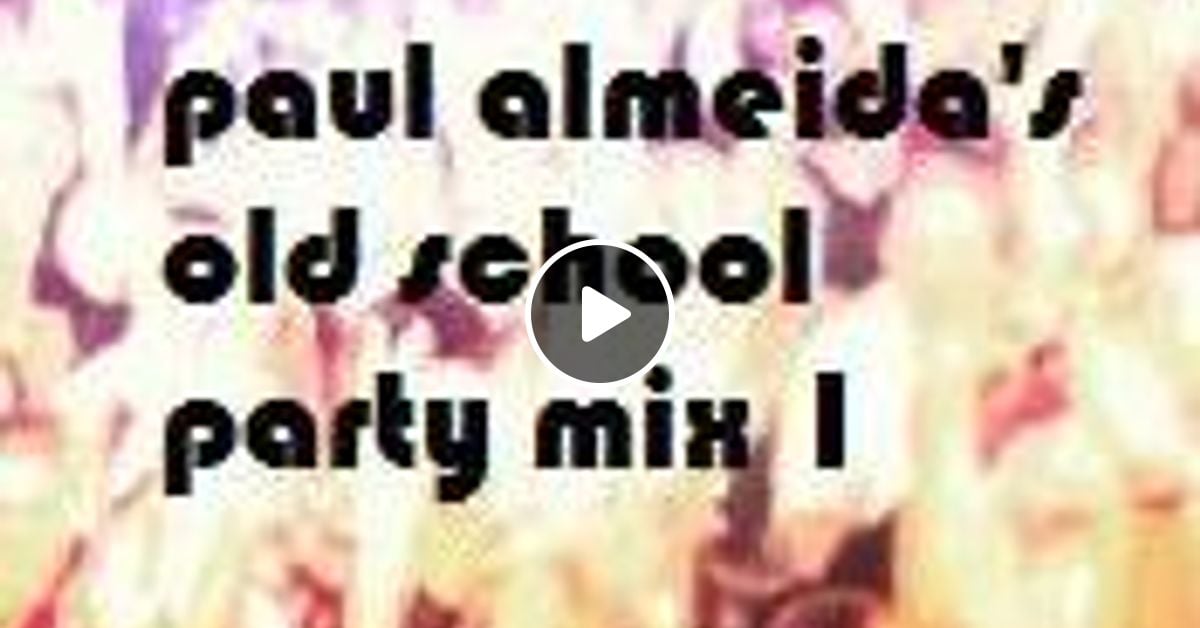 Paul Almeida's Old School Party Mix 1 by Paul Almeida | Mixcloud