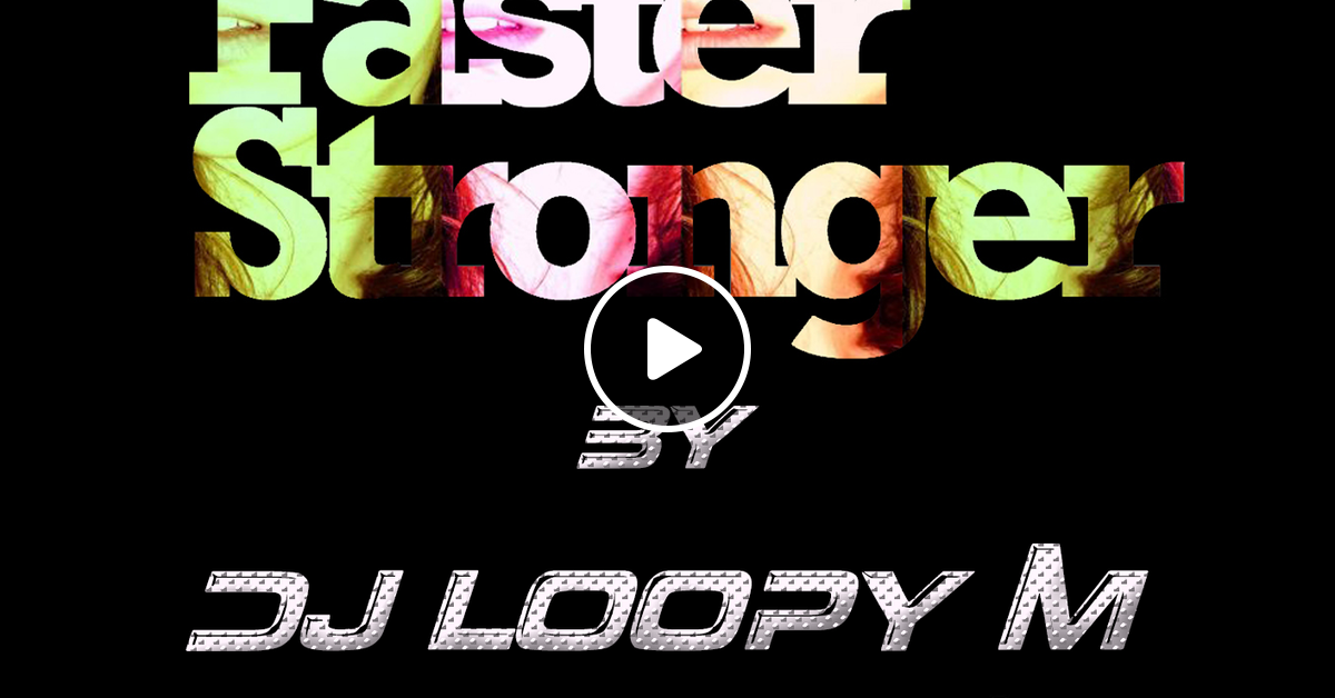 DJ Loopy M Presents : Faster, Stronger by DJ Loopy M | Mixcloud