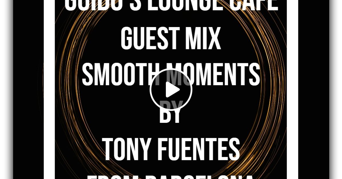 Guido's Lounge Cafe (Smooth Moments) Guest Mix by Tony Fuentes From ...
