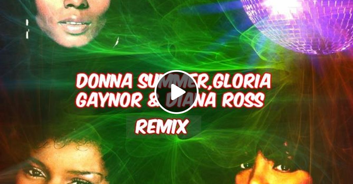 Donna Summer,Gloria Gaynor & Diana Ross - Remixes by Julián J.L | Mixcloud