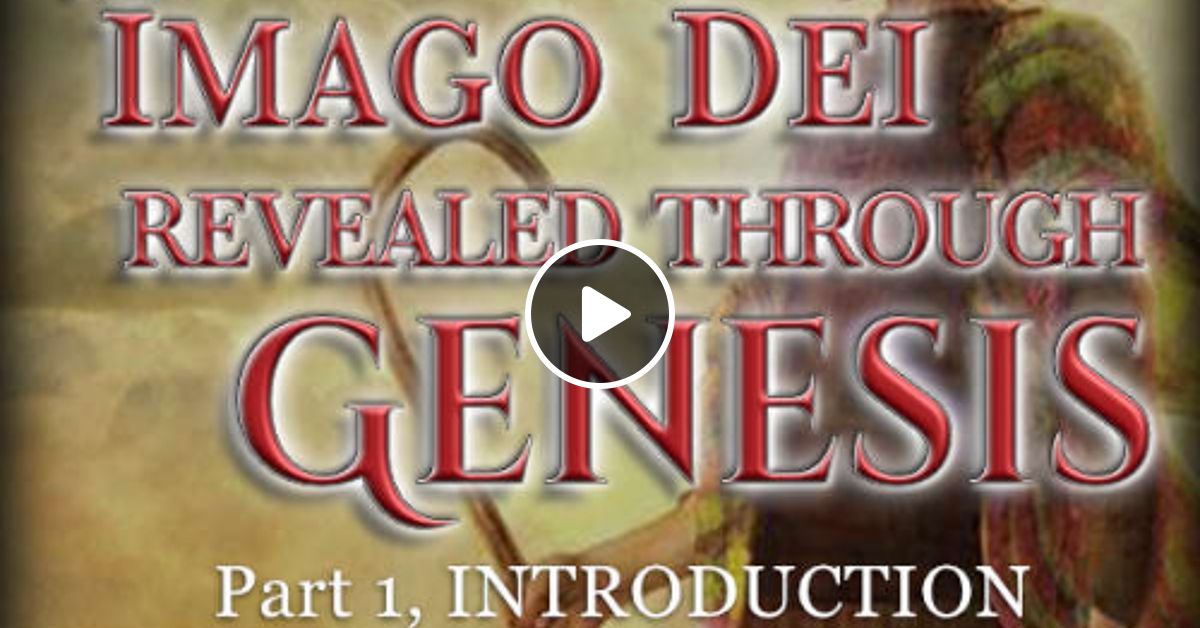 The Imago Dei Revealed Through The Book of Genesis, Part 1 ...