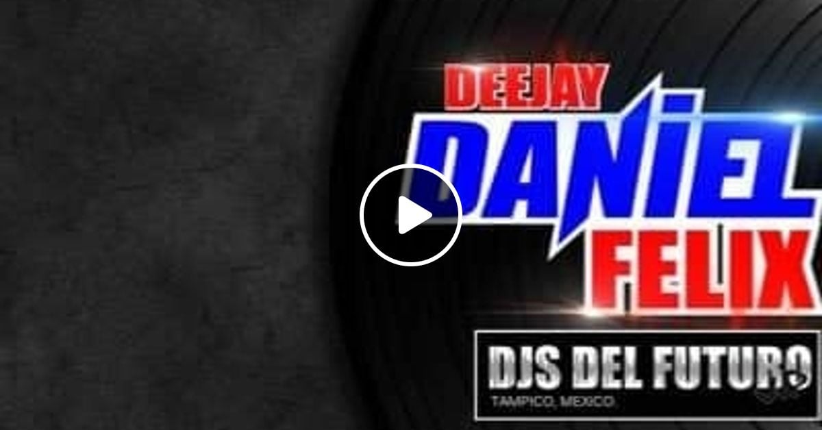 DJ DANIEL FELIX HISTORIA DE EXITOS POP by Daniel Felix | Mixcloud