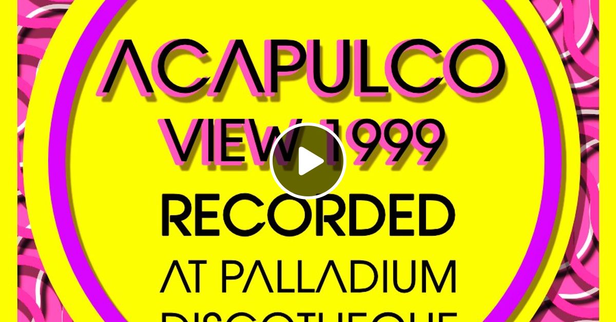 Acapulco View 99 / Recorded at Palladium Discotheque by Ray Abarca Dj ...