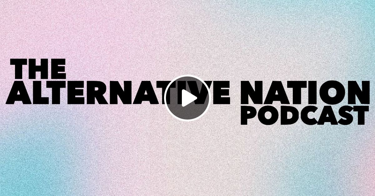 The Alternative Nation Podcast • May 2024 by The Alternative Nation ...