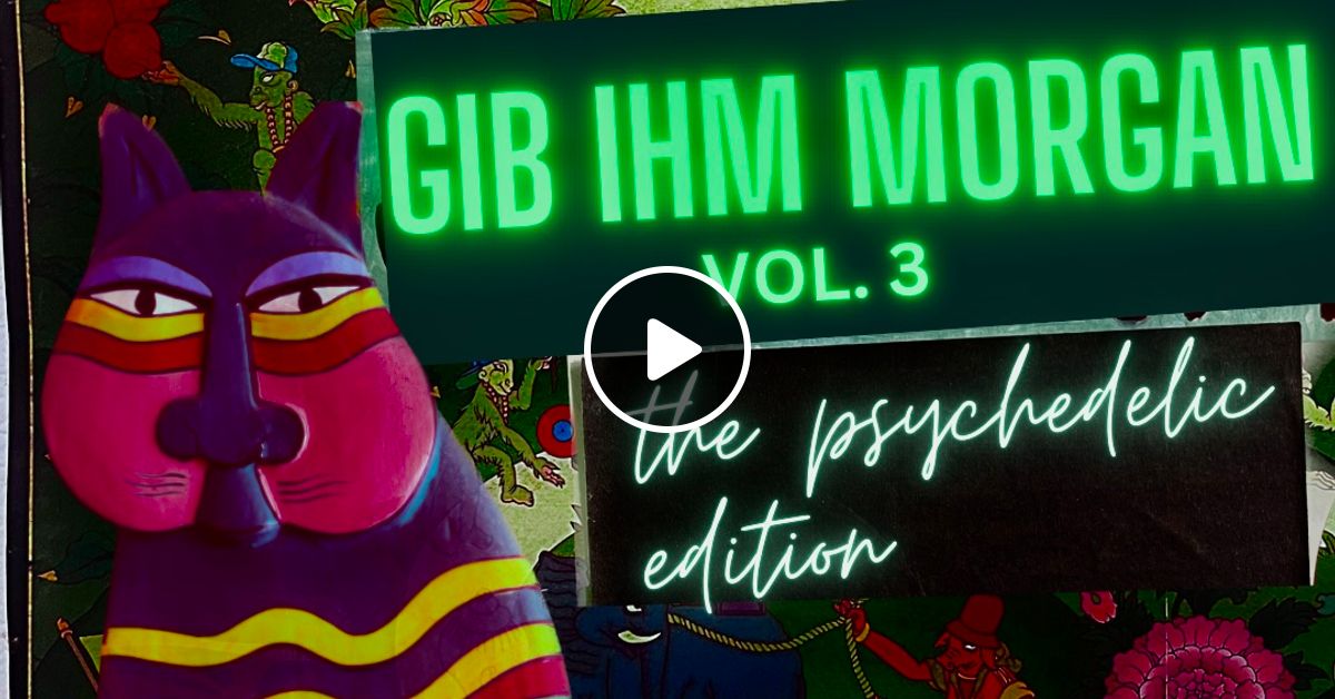 gib ihm, Morgan vol.3 - the Psychedelic edition by djnjd | Mixcloud