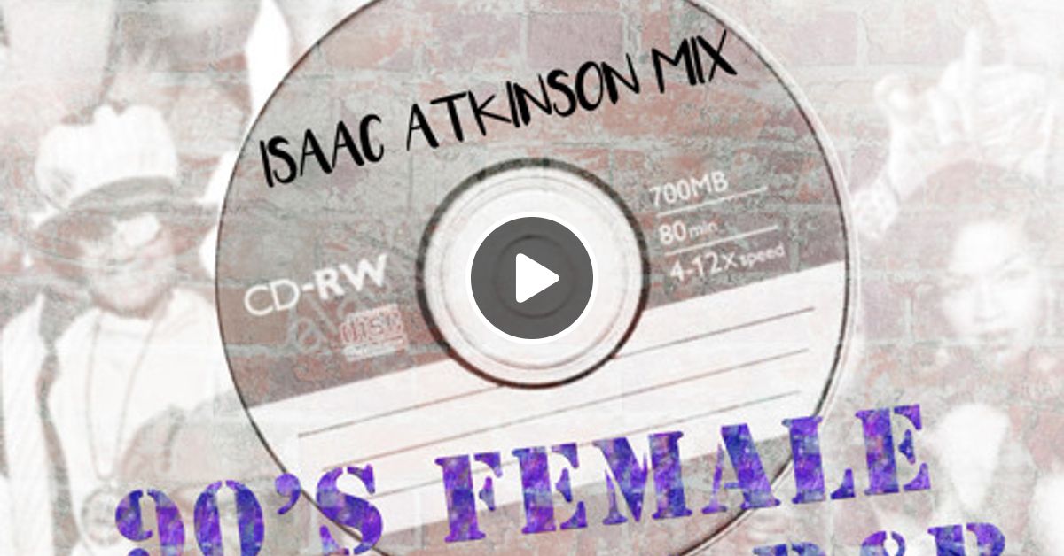Isaac Atkinson - 90s Female Hip-Hop & R&B by dds330 | Mixcloud