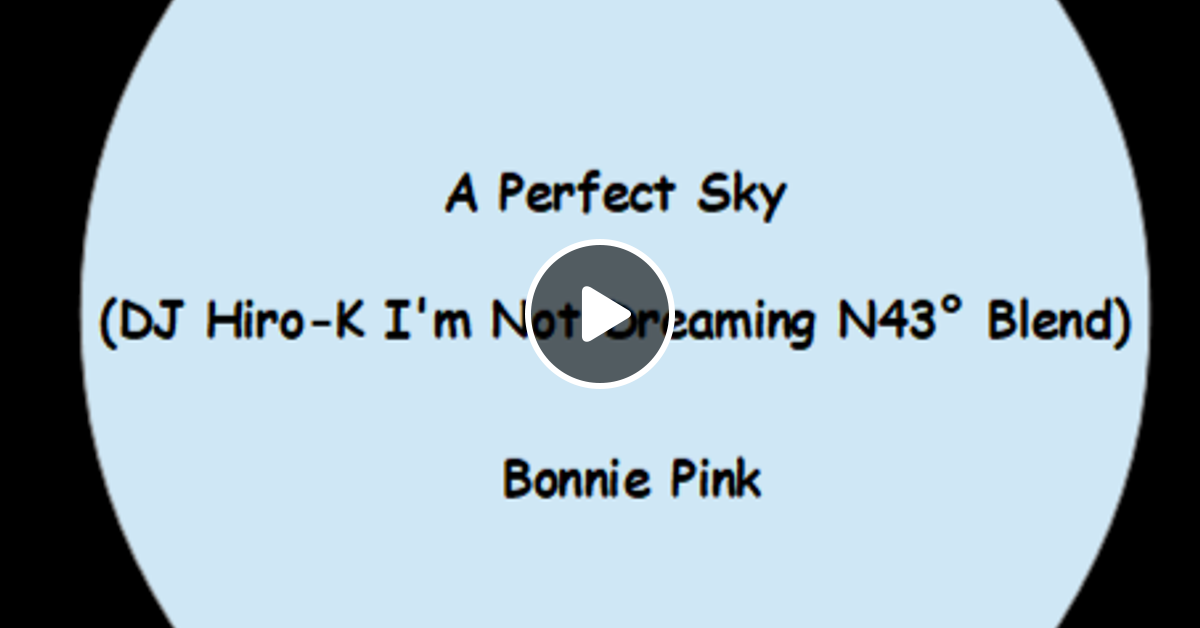 Bonnie Pink A Perfect Sky (DJ Hiro-K I'm Not Dreaming N43° Blend) by DJ Hiro-K (Street House ...