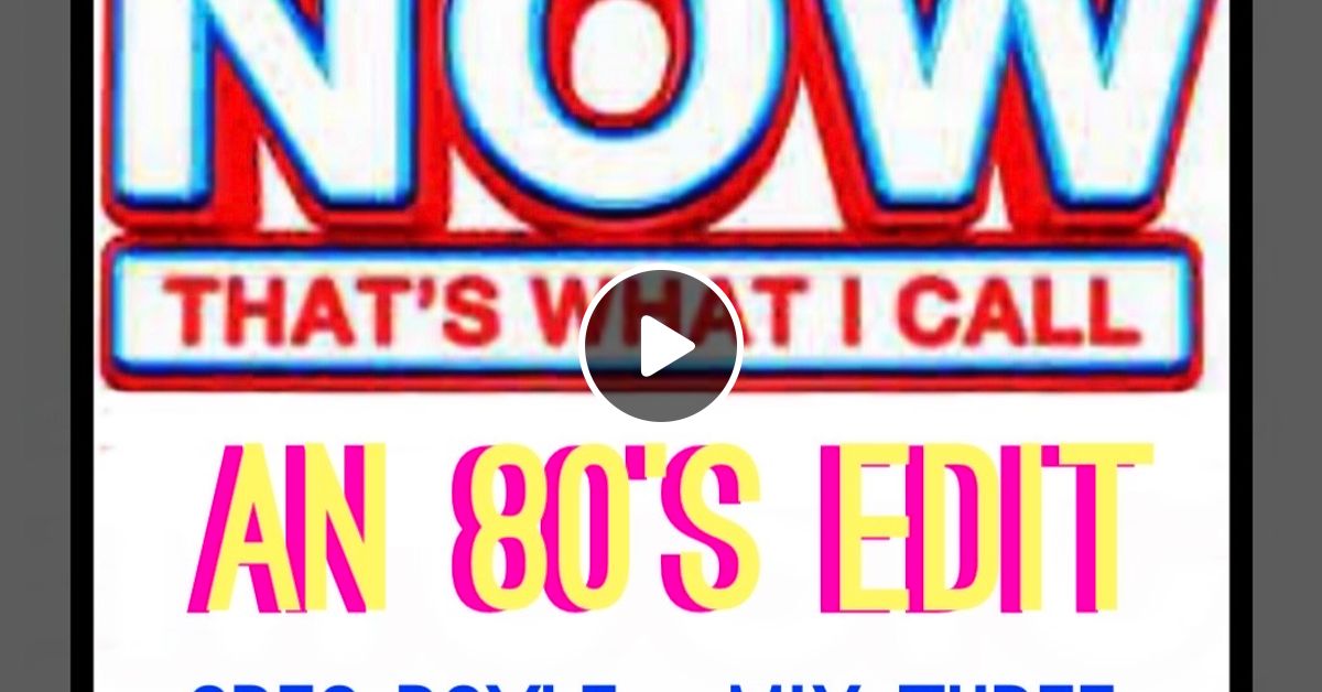 NOW THAT'S WHAT I CALL AN 80'S EDIT ( MIX THREE ) by Greg Royle | Mixcloud