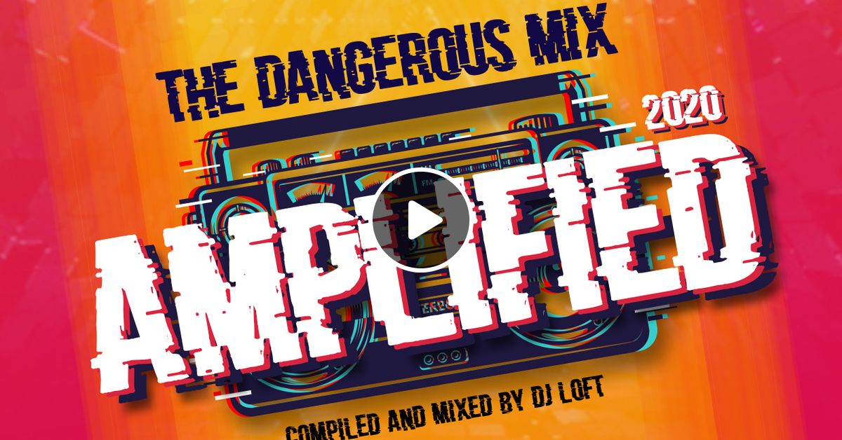 The Dangerous Mix - AMPLIFIED (2020) (Compiled & Mixed By DJ Loft) by ...
