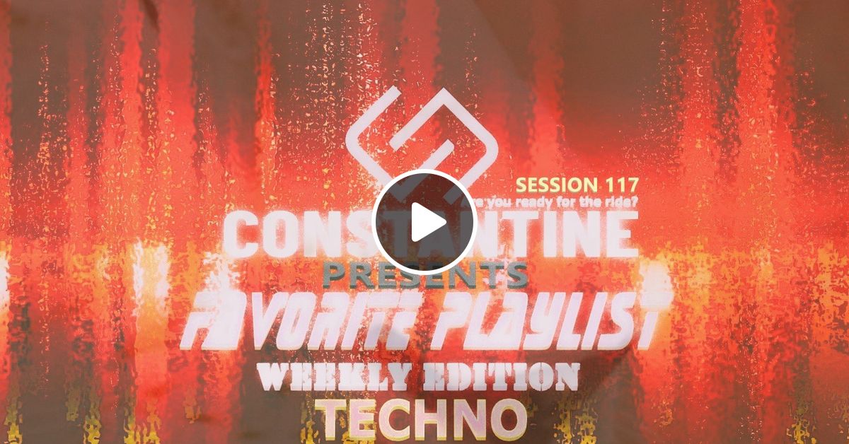 FAVORITE PLAYLIST 117 by CONSTANTINE | Mixcloud