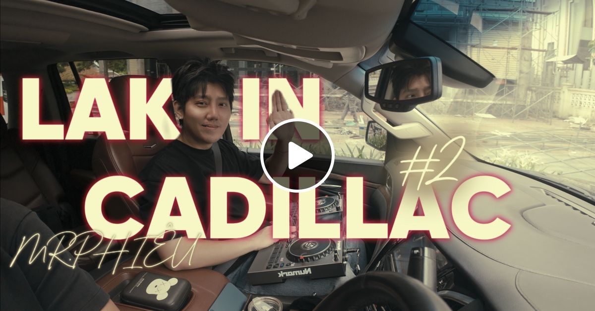LAK IN CADILLAC #2 ( NGHE FULL VÀO LINK DƯỚI COMMENT NHÉ) by Công ...