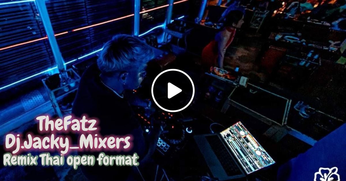 [TheFatz_Dj.Jacky_Mixers] Remix Thai open format by Jacky Mixers | Mixcloud