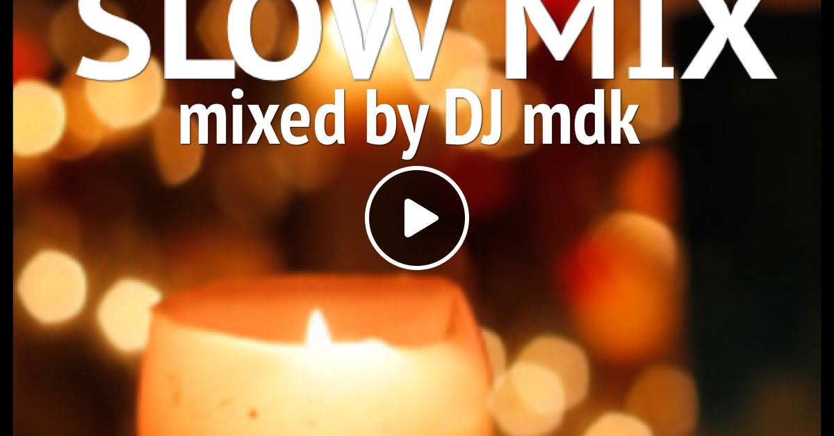 SLOW MIX by DJ mdk | Mixcloud