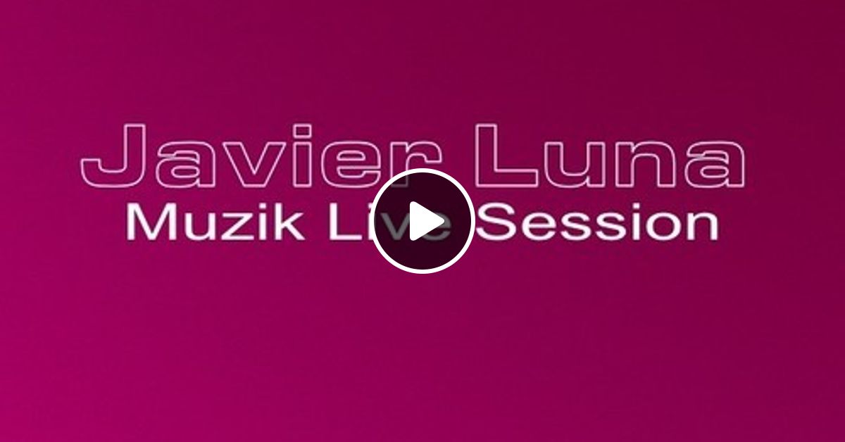 JavierLuna@MuzikLiveSession by Javier Luna | Mixcloud
