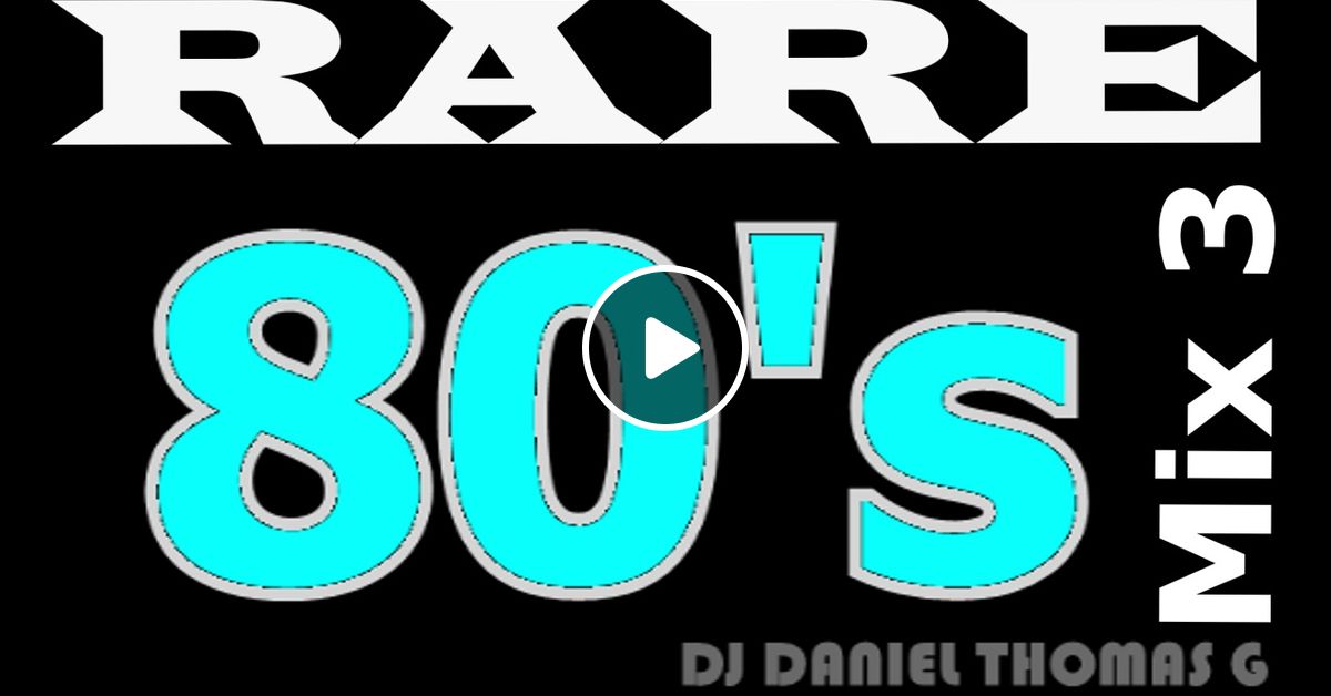 80's Rare Mix 3 by DJ Daniel Thomas G | Mixcloud