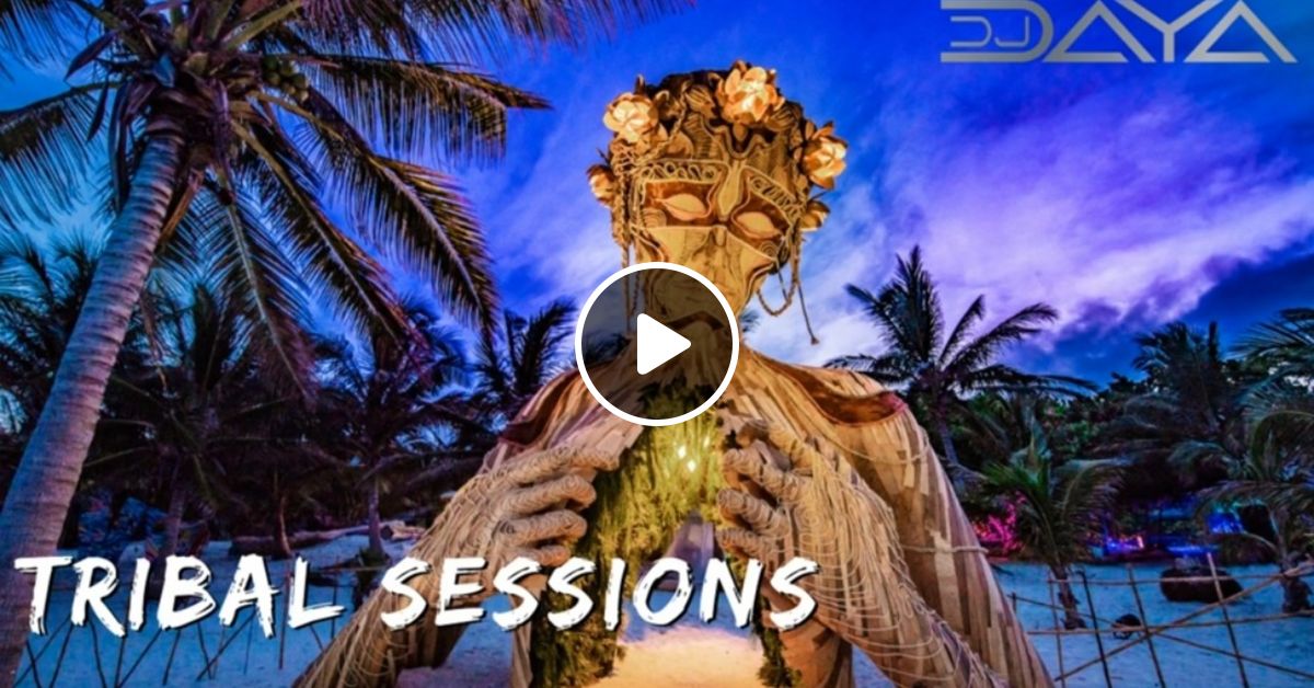 DJ Daya Tribal Sessions - Afro House & Tribal House Mix by DJ Daya ...