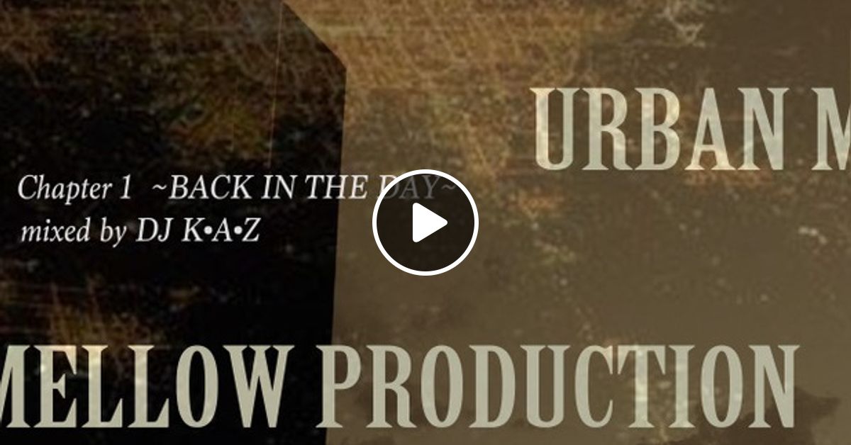 URBAN MELLOW PRODUCTION Chapter 1 ~BACK IN THE DAY~ by urbanmellowproduction | Mixcloud