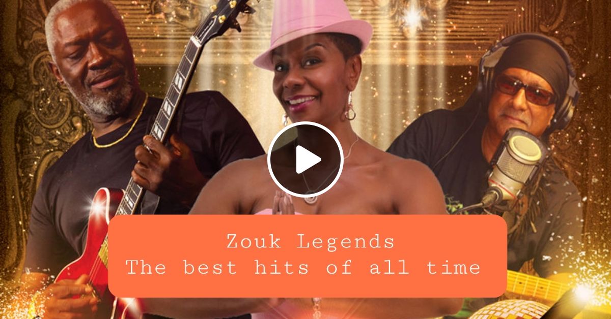 ZOUK LEGENDS THE BEST HITS OF ALL TIME (tous les meilleurs hits de tous ...