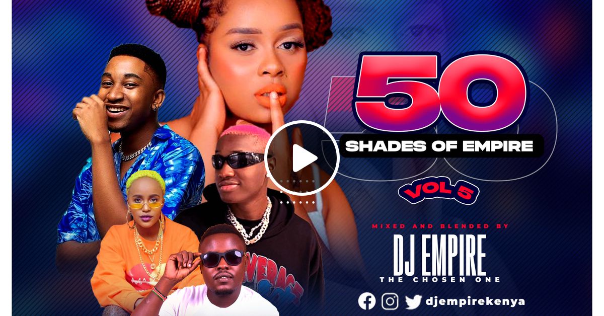 DJ EMPIRE (THE CHOSEN ONE) 50 SHADES OF EMPIRE VOL 5 (2023 CLUB BANGERS) by Djempirekenya | Mixcloud