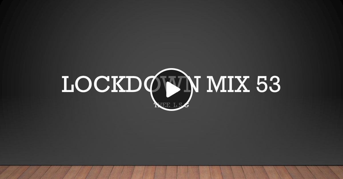 LockDown Mix 53.0 by thee_l.s.g | Mixcloud