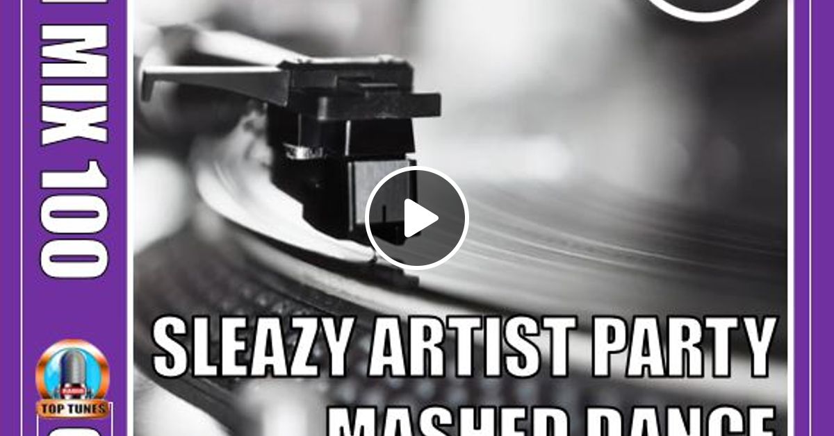 MINI MIX 100 - Sleazy Artist Party Mashed Dance Club Special by JMS ...