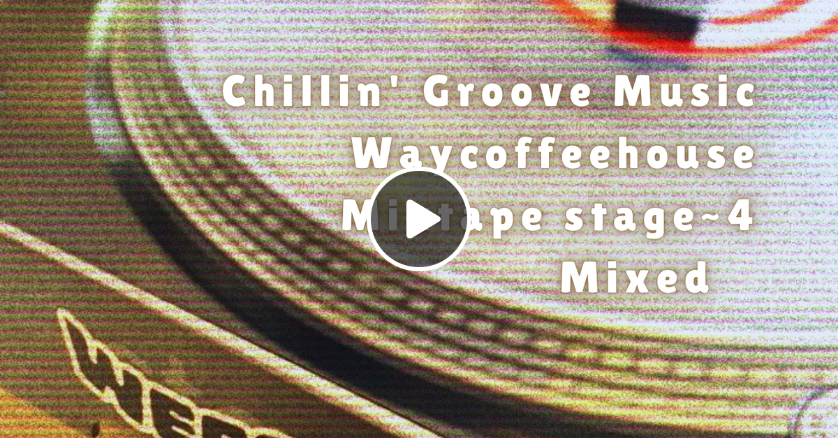 Chillin' Groove Music Waycoffeehouse Mixtape Stage~4 Mixed by DJ ...