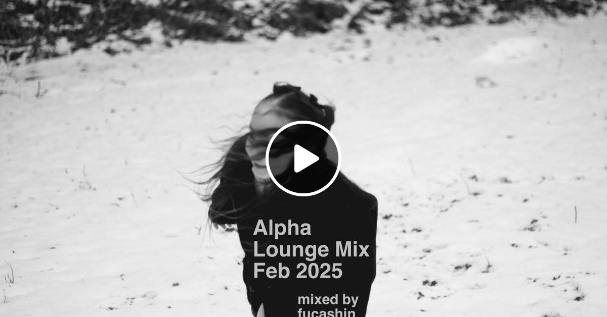 Alpha Lounge Mix Feb 2025 by fucashin02 | Mixcloud