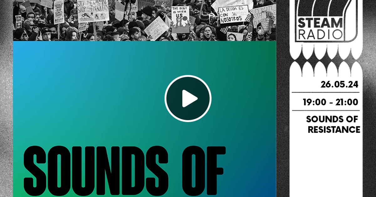 Sounds of Resistance on STEAM Radio 26.05.24 by STEAM Radio | Mixcloud