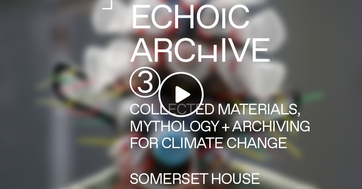 S1 Ep3: Echoic Archive: Collected Materials, Mythology and Archiving for Climate Change by ...