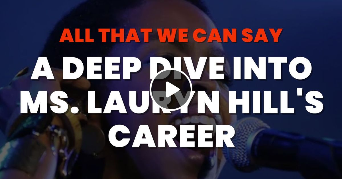 Show #128 - All That We Can Say: A Deep Dive Into Ms. Lauryn Hill's Career by Queue Points ...
