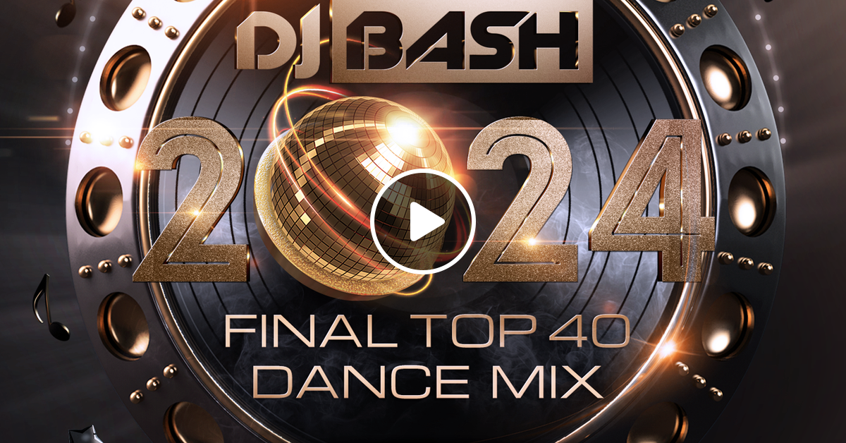 2024 Final Top 40 Dance Mix by DJ Bash | Mixcloud