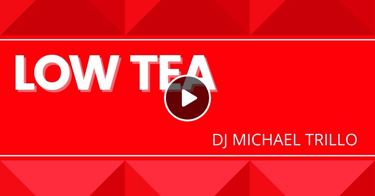 LOW TEA by DJ Michael Trillo | Mixcloud