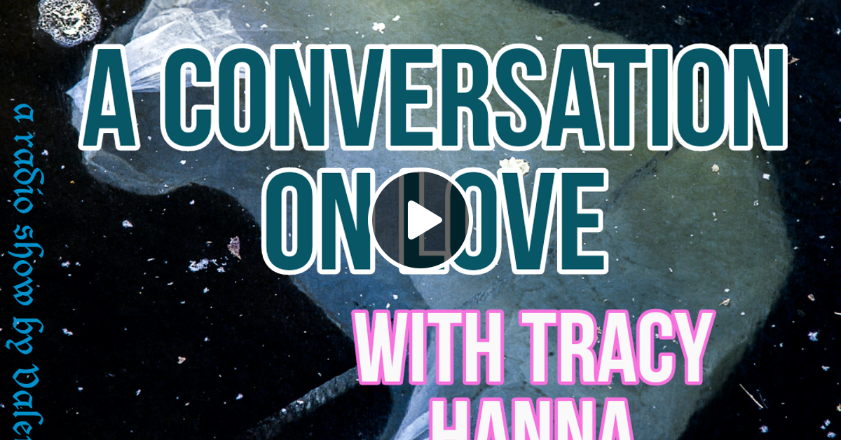 ART IS DEAD, LONG LIVE ART - a conversation on love, with Tracy Hanna by Valentina Vella | Mixcloud